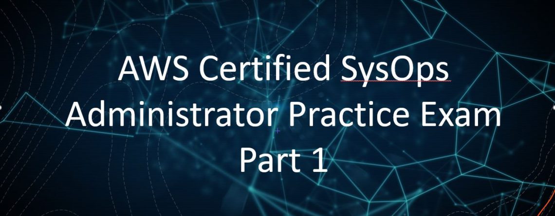 AWS Certified SysOps Administrator Practice Exam Part 1 | awslagi.com