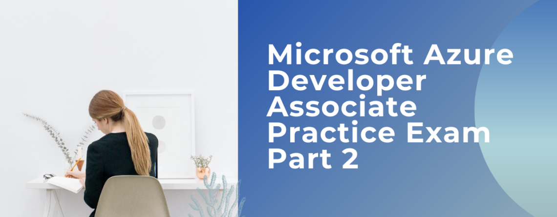 Microsoft Azure Developer Associate Practice Exam Part 2