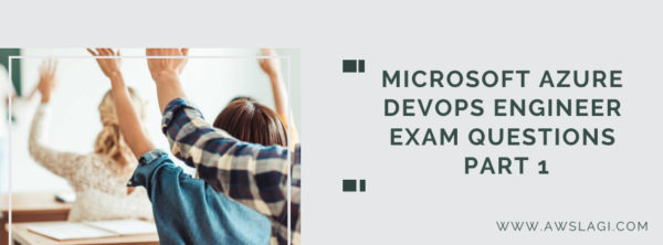 Microsoft Azure DevOps Engineer Practice Exam Part 1 - awslagi.com