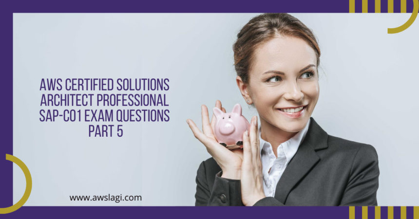 AWS Solutions Architect Professional Practice Questions Part 5