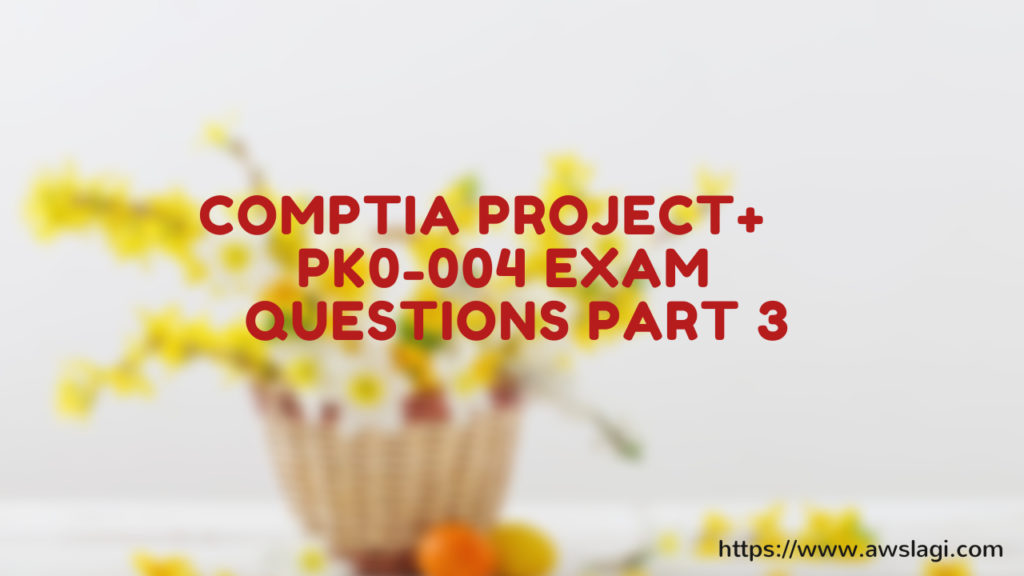 CompTIA Project+ Exam Questions Part 3 - Ver 2022