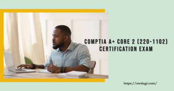 CompTIA A+ Core 2 (220-1102) Certification Exam Part 2 - awslagi.com