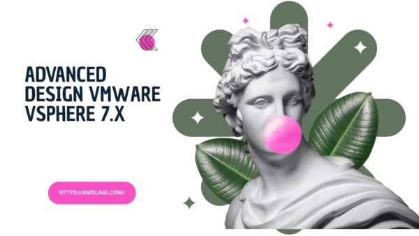 Advanced Design VMware vSphere 7.x Part 1 - awslagi.com