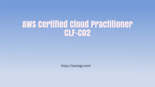 AWS Certified Cloud Practitioner CLF-C02 Exam Part 1 - awslagi.com