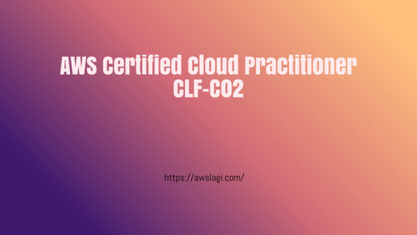 AWS Certified Cloud Practitioner CLF-C02 Exam Part 2 - awslagi.com