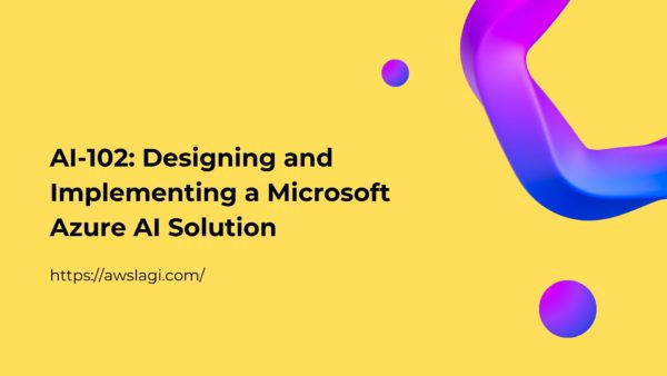 AI-102: Designing and Implementing a Microsoft Azure AI Solution - awslagi.com